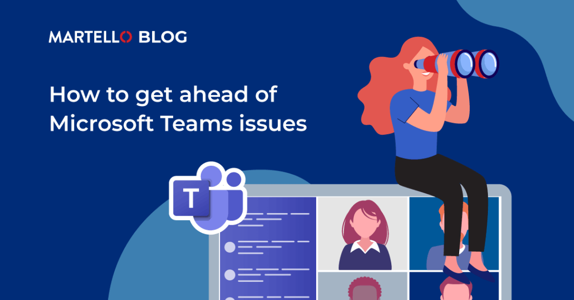 How to Get Ahead of Microsoft Teams Issues | Martello Technologies