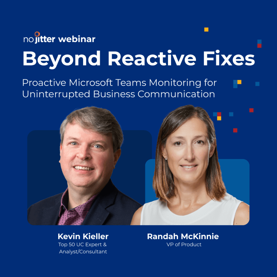 No Jitter Webinar: Move Beyond Reactive Fixes with Proactive Microsoft Teams Monitoring ...